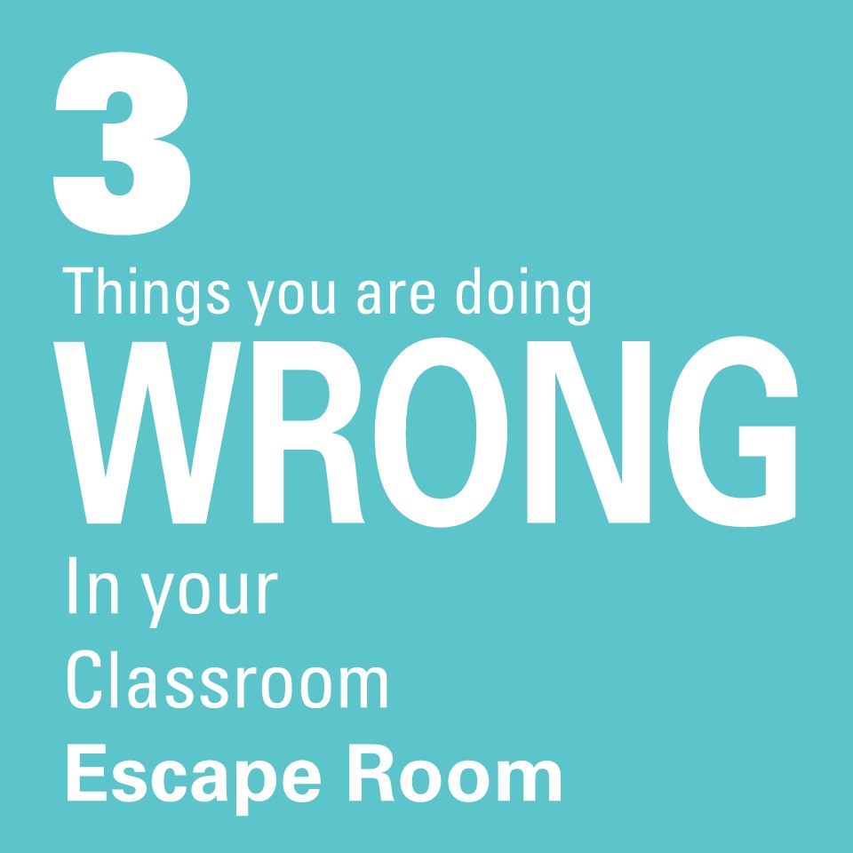 3 Things You Are Doing Wrong with Your Classroom Escape Room