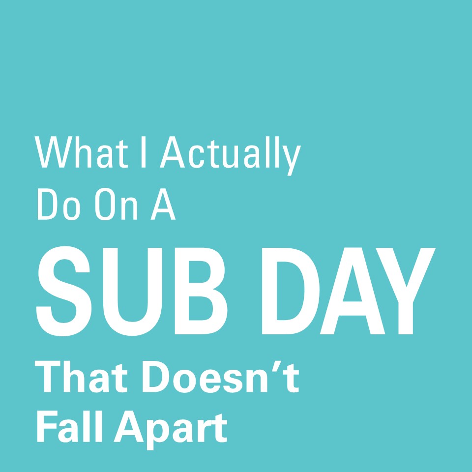 What I Actually Do on a Sub Day (That Doesn’t Fall Apart)